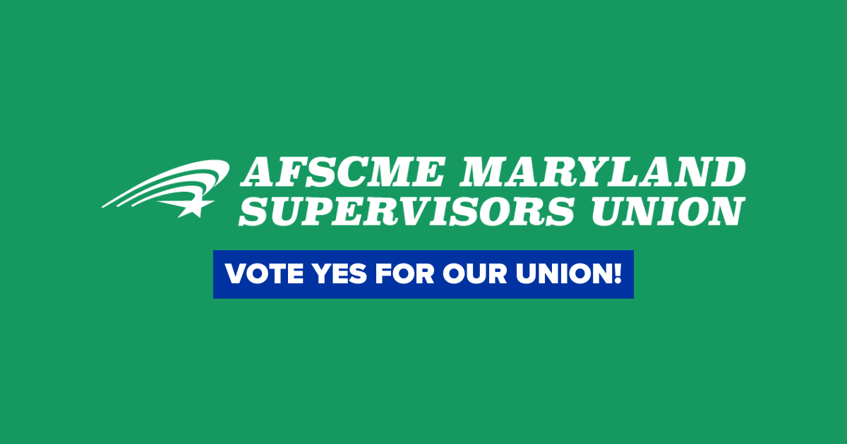 Vote YES For Your Union - AFSCME Maryland Supervisors Union